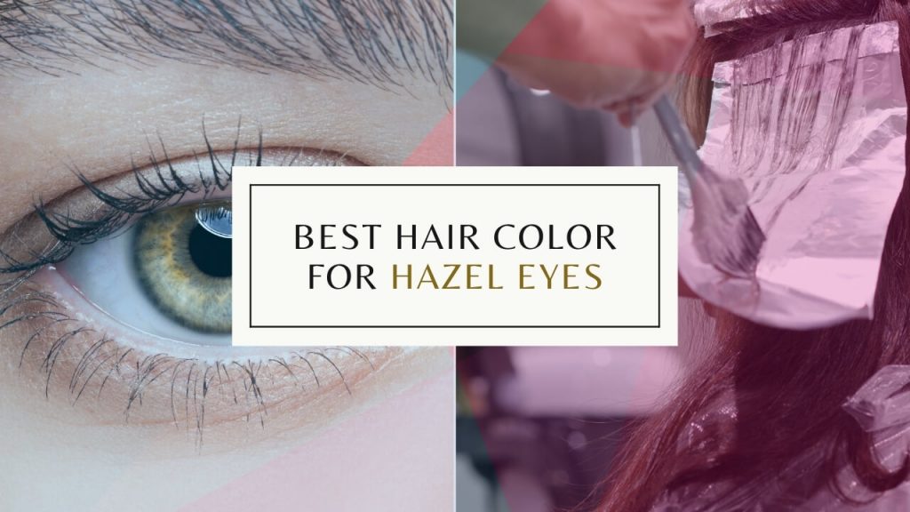Best Hair Color for Hazel Eyes and Warm, Tan, Light, Fair, Olive, Cool ...